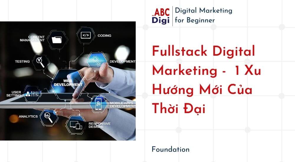 Fullstack Digital Marketing - 1 Xu Hướng Mới Của Thời Đại
